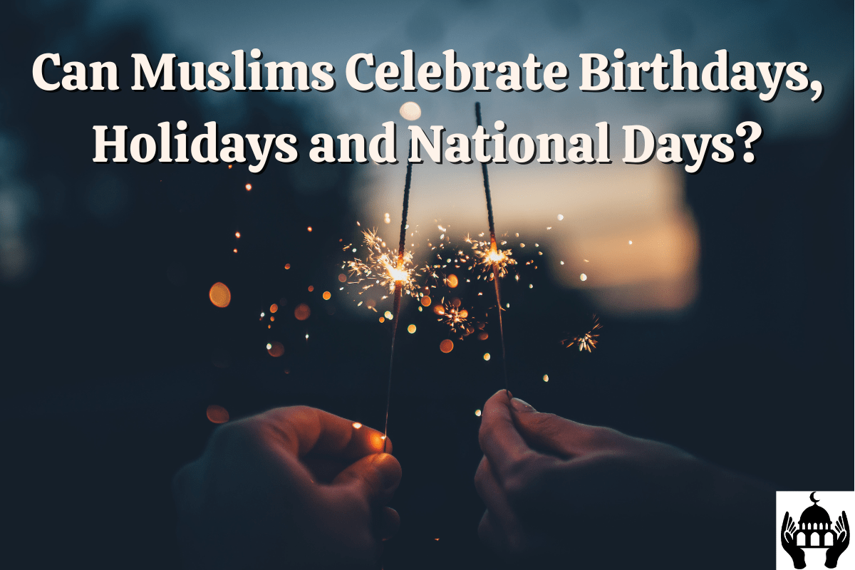Can Muslims Celebrate Birthdays Holidays and National Days? - Islam ...